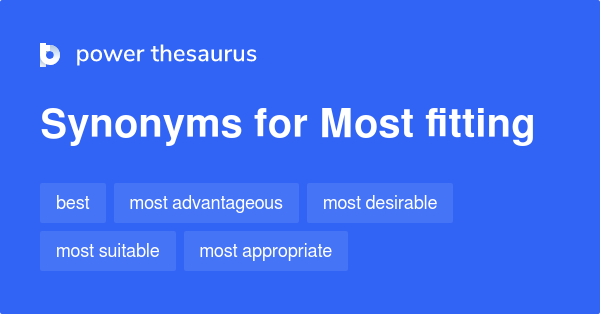 MOST FITTING Synonyms: 344 Similar Words & Phrases