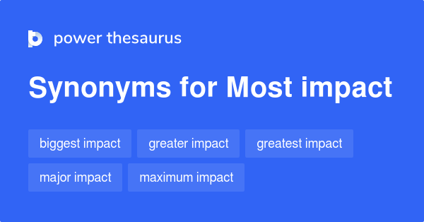 MOST IMPACT Synonyms: 56 Similar Phrases