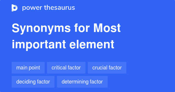 Most Important Element synonyms - 56 Words and Phrases for Most ...