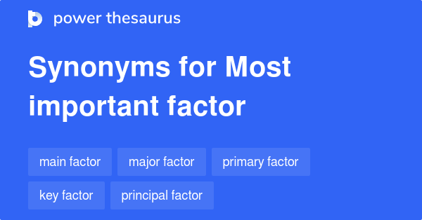 MOST IMPORTANT FACTOR Synonyms: 410 Similar Words & Phrases