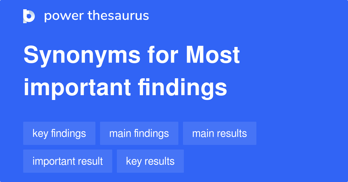 Most Important Findings synonyms - 43 Words and Phrases for Most ...