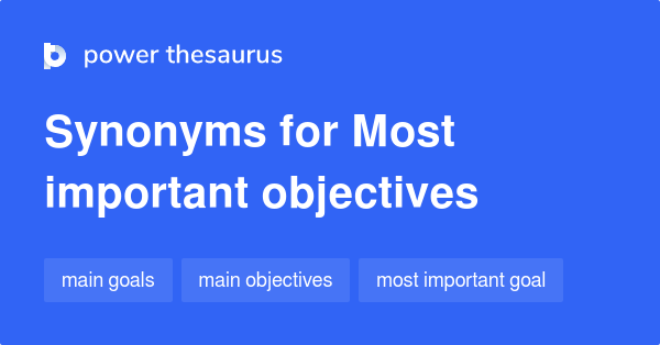 Most Important Objectives synonyms - 44 Words and Phrases for Most ...