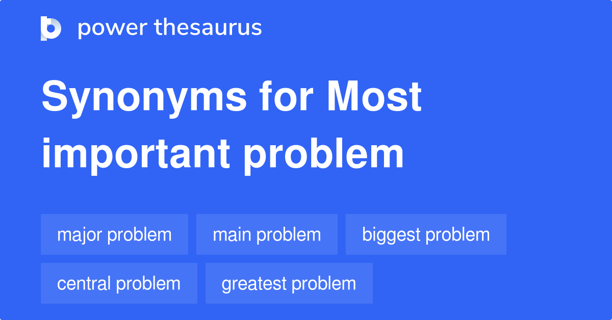 MOST IMPORTANT PROBLEM Synonyms: 440 Similar Words & Phrases