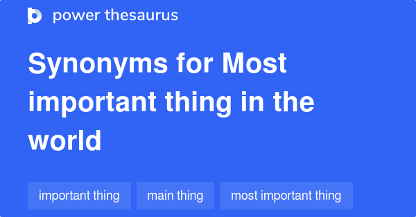 Most Important Thing In The World synonyms - 29 Words and Phrases for ...