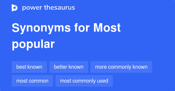 MOST POPULAR Synonyms: 485 Similar Words & Phrases