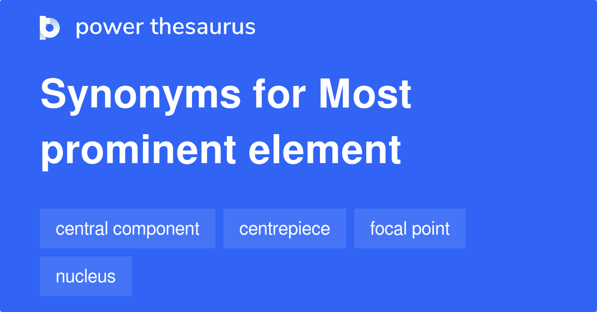Most Prominent Element synonyms - 23 Words and Phrases for Most ...