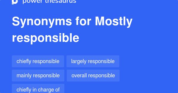 Mostly Responsible synonyms - 75 Words and Phrases for Mostly Responsible