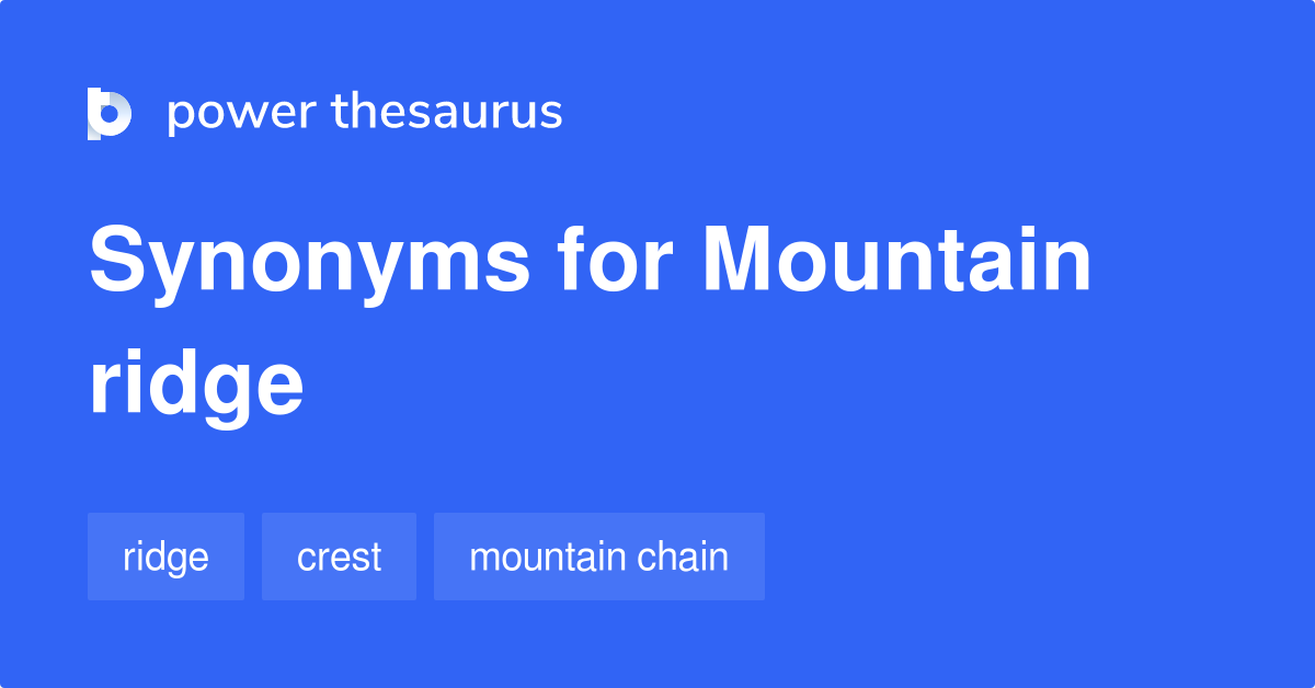 MOUNTAIN RIDGE Synonyms: 85 Similar Words & Phrases