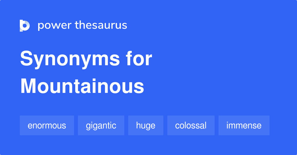 MOUNTAINOUS Synonyms: 706 Similar Words & Phrases