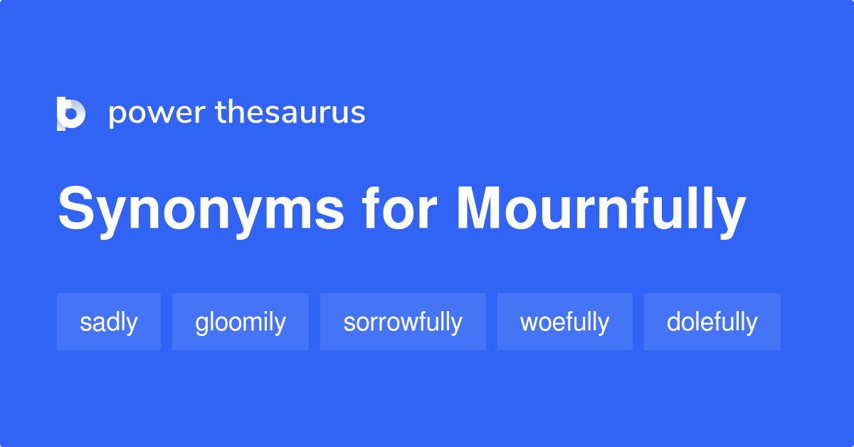 MOURNFULLY Synonyms: 315 Similar Words & Phrases