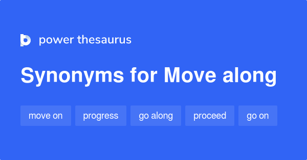 MOVE ALONG Synonyms: 561 Similar Words & Phrases