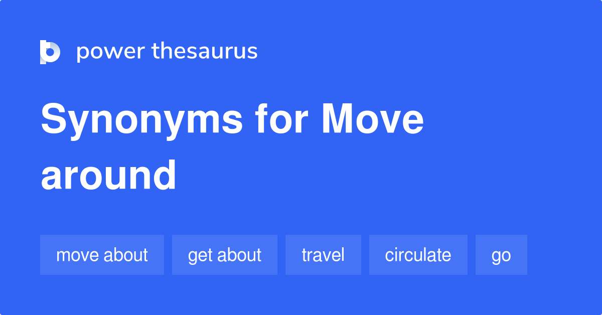 MOVE AROUND Synonyms: 483 Similar Words & Phrases