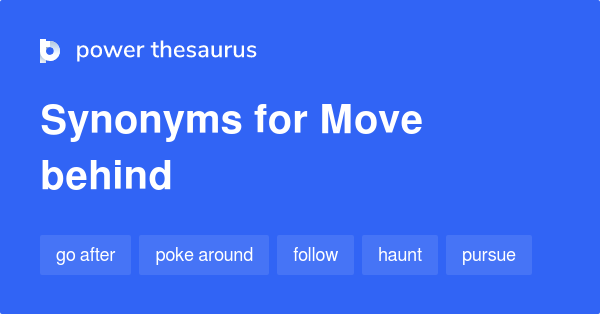 Move Behind synonyms - 65 Words and Phrases for Move Behind