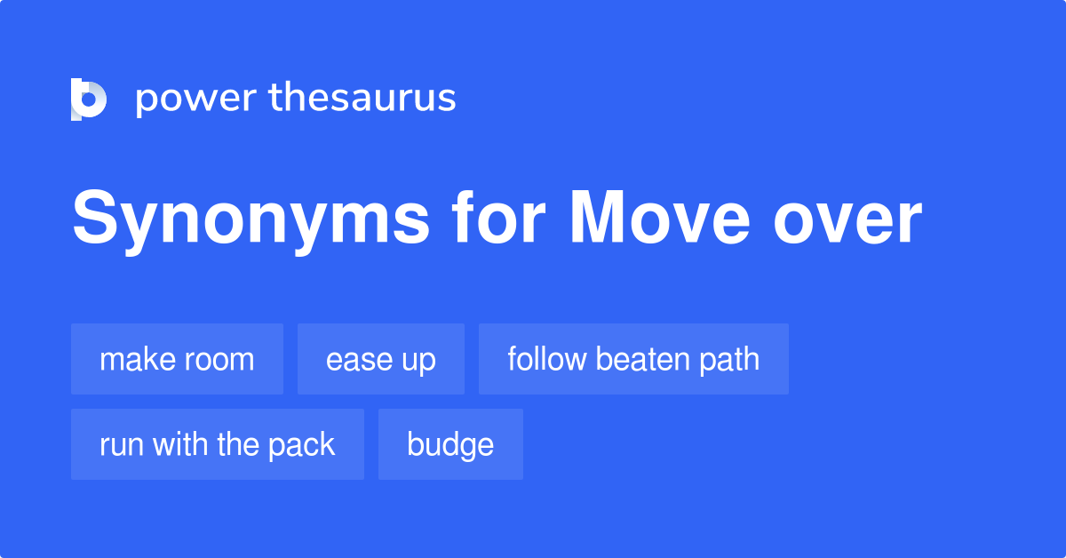 MOVE OVER Synonyms: 349 Similar Words & Phrases