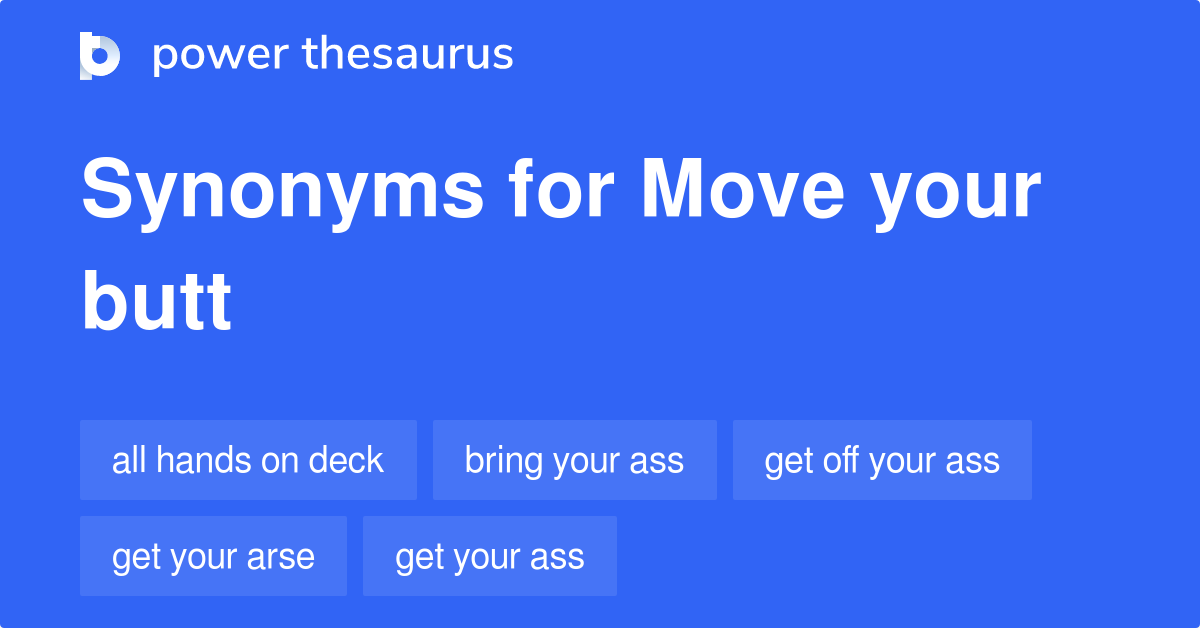 MOVE YOUR BUTT Synonyms: 24 Similar Phrases