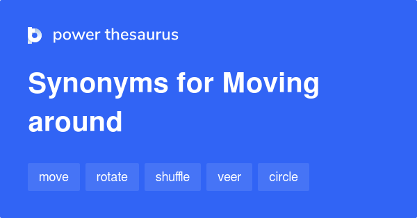 MOVING AROUND Synonyms: 188 Similar Words & Phrases