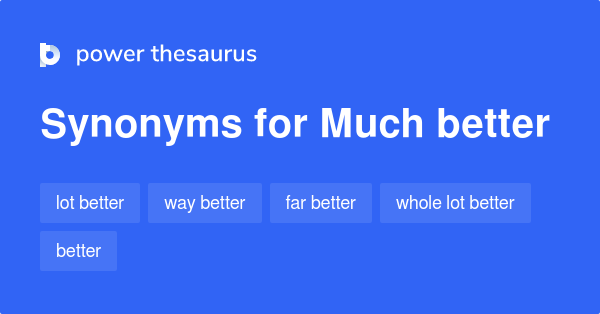 MUCH BETTER Synonyms: 296 Similar Words & Phrases
