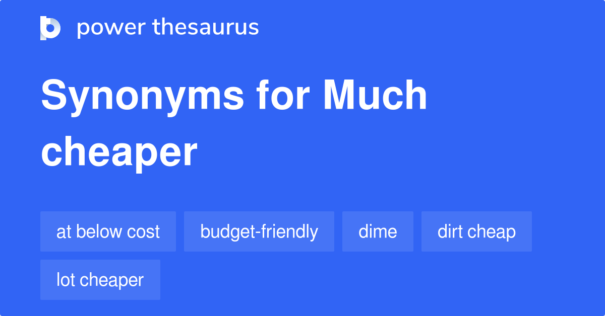 MUCH CHEAPER Synonyms: 271 Similar Words & Phrases