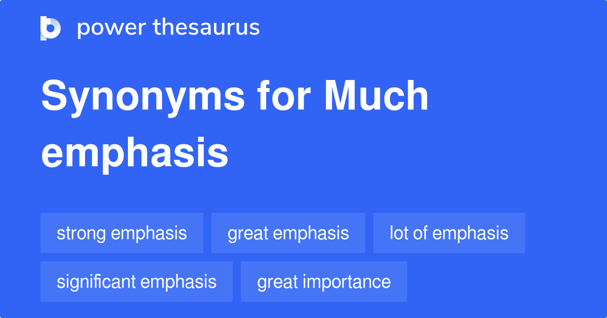 Much Emphasis synonyms - 66 Words and Phrases for Much Emphasis