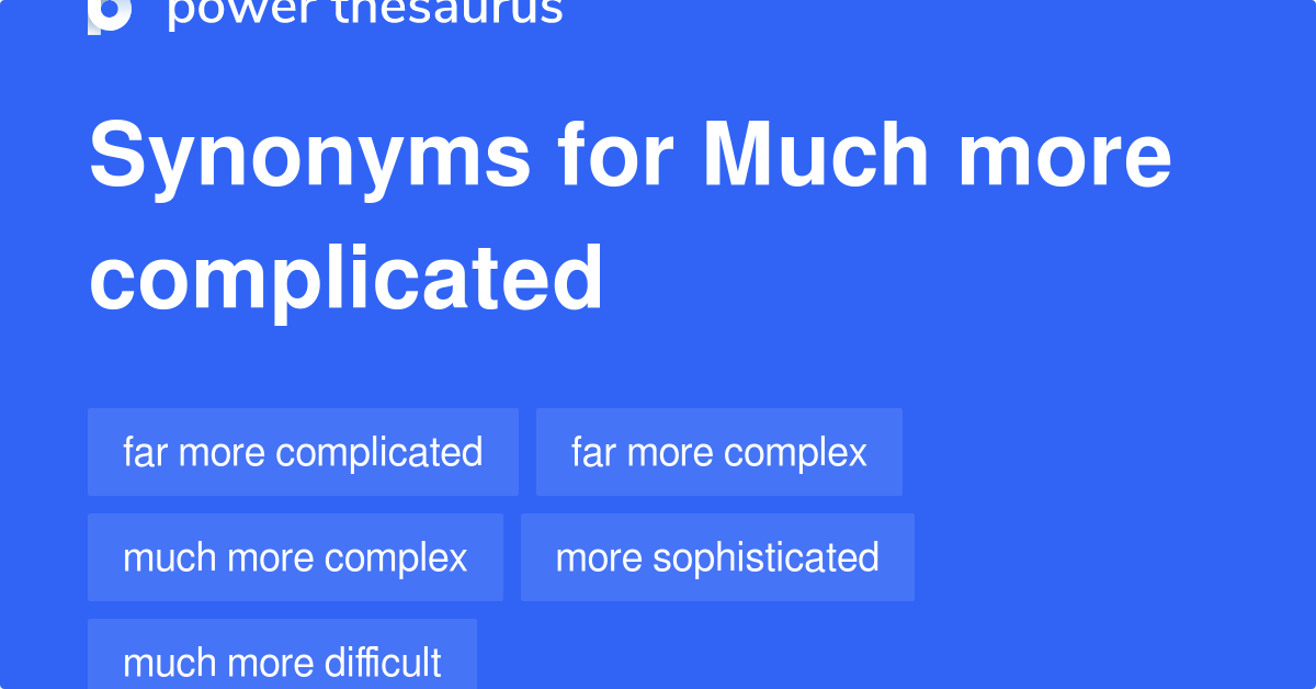 Much More Complicated synonyms - 93 Words and Phrases for Much More ...