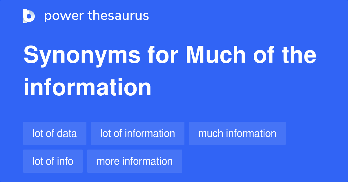 MUCH OF THE INFORMATION Synonyms: 130 Similar Phrases