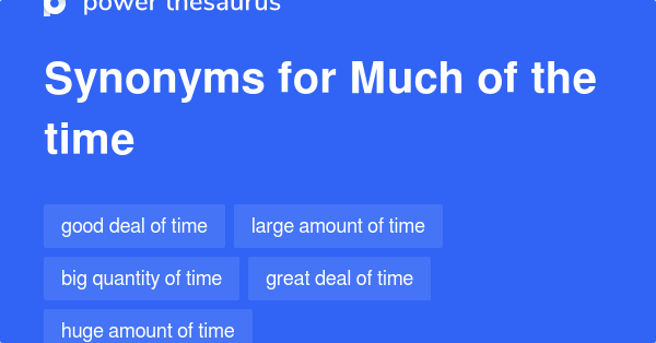 MUCH OF THE TIME Synonyms: 197 Similar Words & Phrases