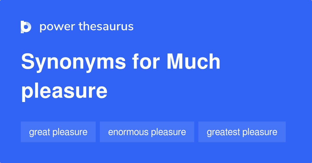 Much Pleasure synonyms - 44 Words and Phrases for Much Pleasure