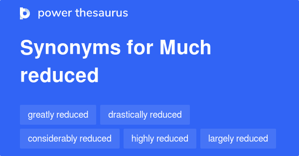 MUCH REDUCED Synonyms: 116 Similar Words & Phrases