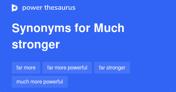 MUCH STRONGER Synonyms: 61 Similar Phrases