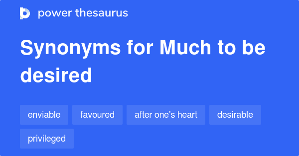 MUCH TO BE DESIRED Synonyms: 41 Similar Words & Phrases