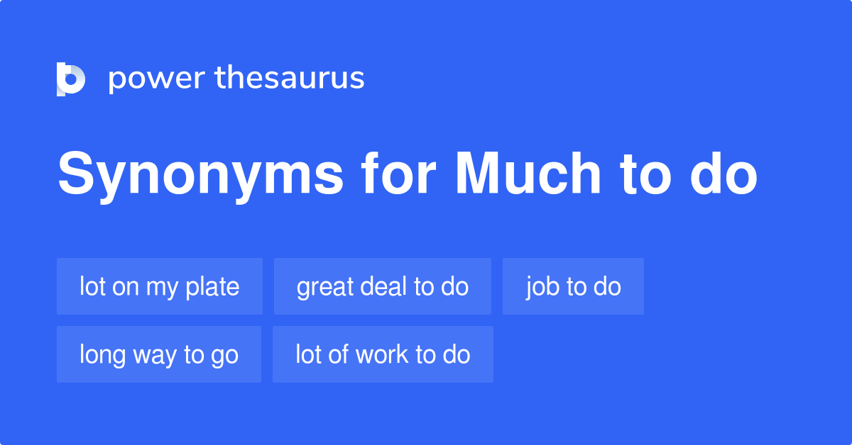 MUCH TO DO Synonyms: 186 Similar Phrases