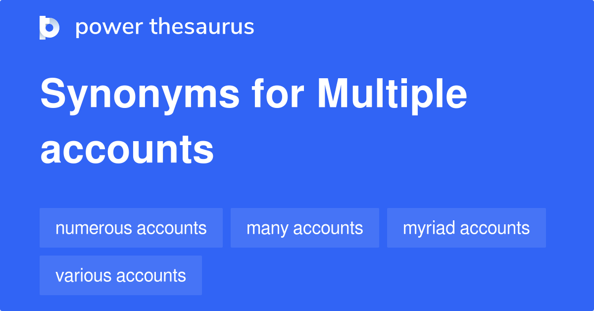 MULTIPLE ACCOUNTS Synonyms: 119 Similar Phrases