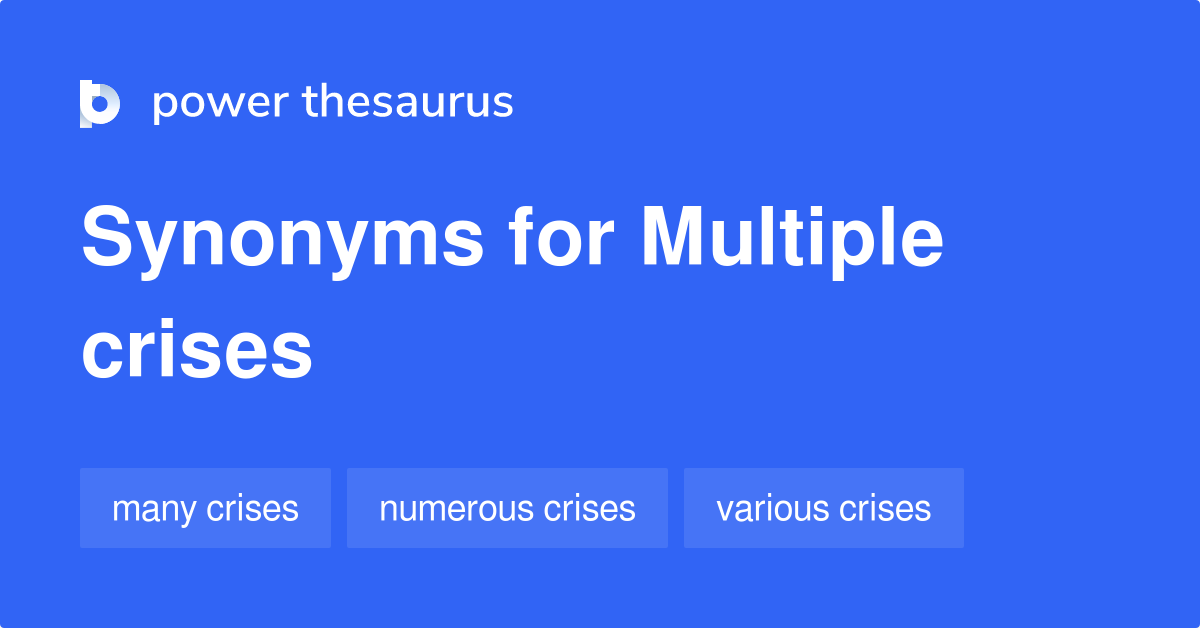 MULTIPLE CRISES Synonyms: 32 Similar Phrases