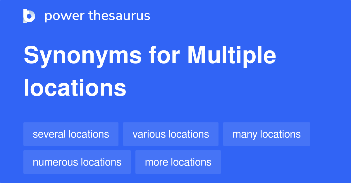 MULTIPLE LOCATIONS Synonyms: 153 Similar Words & Phrases