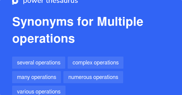 MULTIPLE OPERATIONS Synonyms: 73 Similar Words & Phrases