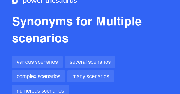 MULTIPLE SCENARIOS Synonyms: 70 Similar Phrases