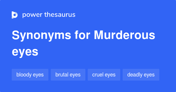 MURDEROUS EYES Synonyms: 47 Similar Phrases
