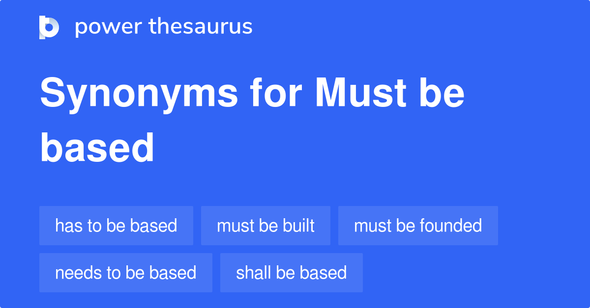 Must Be Based synonyms - 78 Words and Phrases for Must Be Based