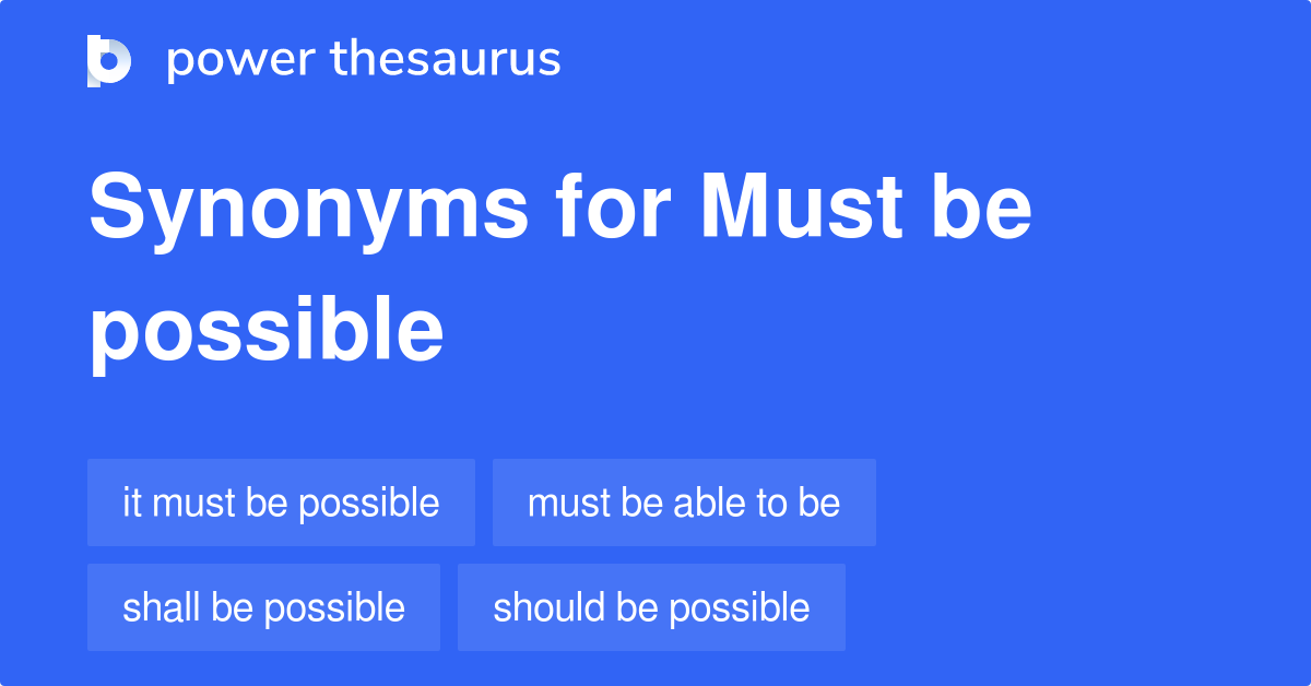 Must Be Possible synonyms - 53 Words and Phrases for Must Be Possible