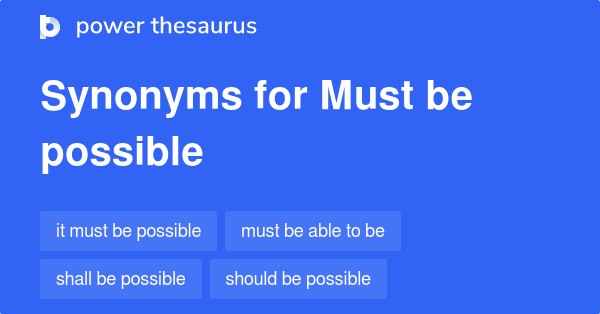 Must Be Possible synonyms - 53 Words and Phrases for Must Be Possible