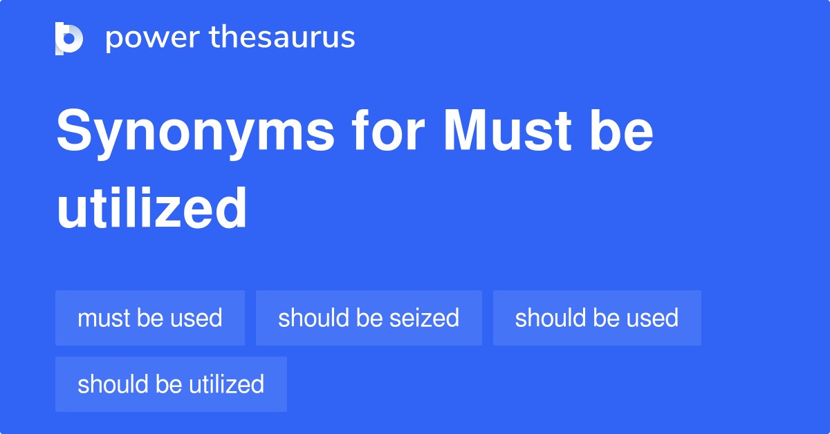 Must Be Utilized synonyms - 44 Words and Phrases for Must Be Utilized