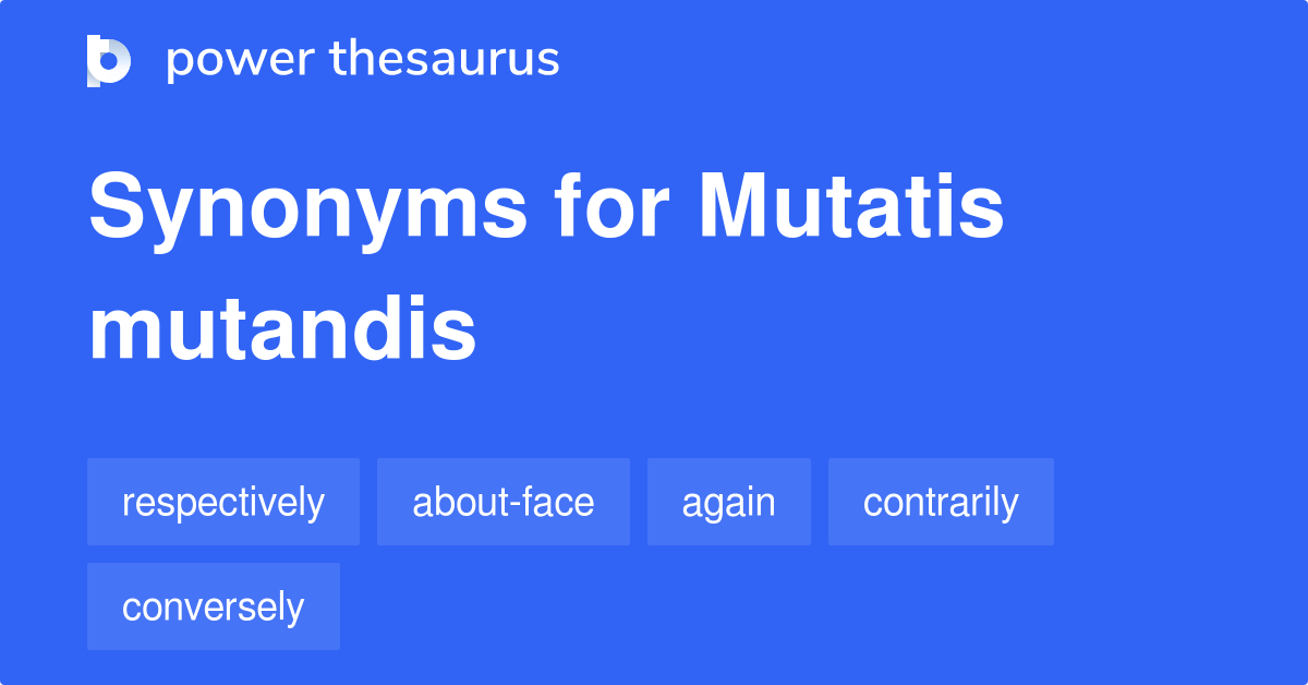 MUTATIS MUTANDIS Synonyms: 79 Similar Words & Phrases