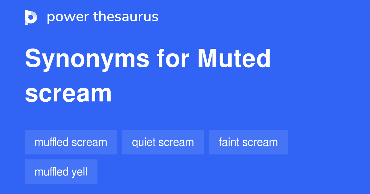 39 MUTED SCREAM Synonyms