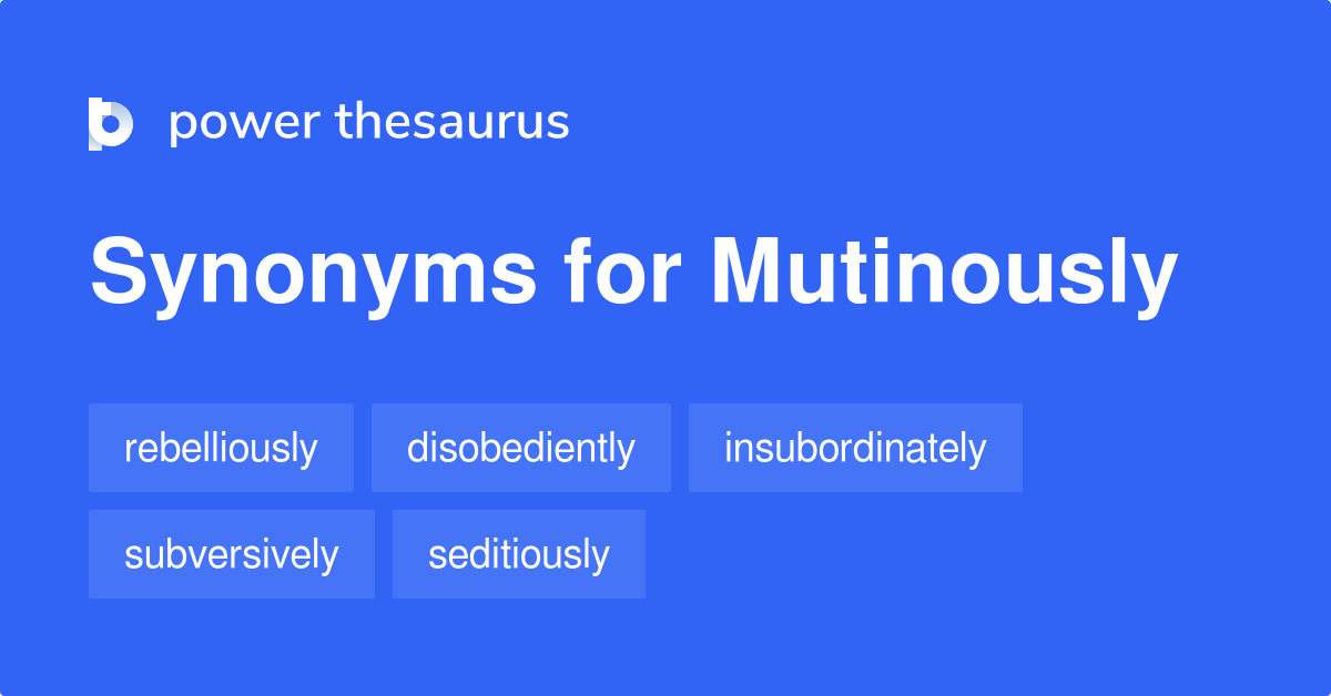 MUTINOUSLY Synonyms: 70 Similar Words
