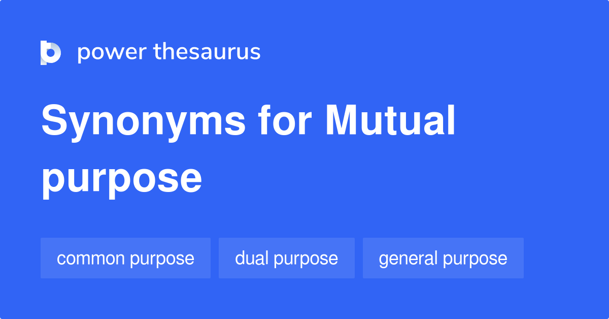 MUTUAL PURPOSE Synonyms: 69 Similar Words & Phrases