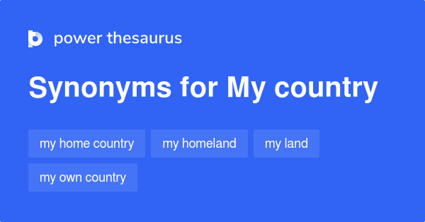 MY COUNTRY Synonyms: 56 Similar Phrases