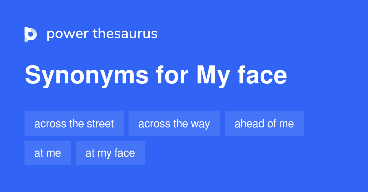 MY FACE Synonyms: 100 Similar Phrases