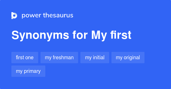 MY FIRST Synonyms: 56 Similar Phrases