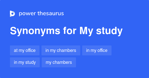 MY STUDY Synonyms: 65 Similar Phrases