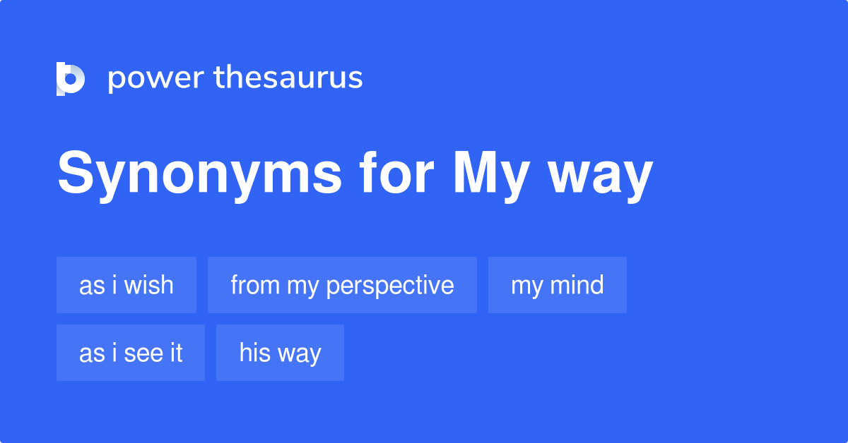 MY WAY Synonyms: 204 Similar Phrases